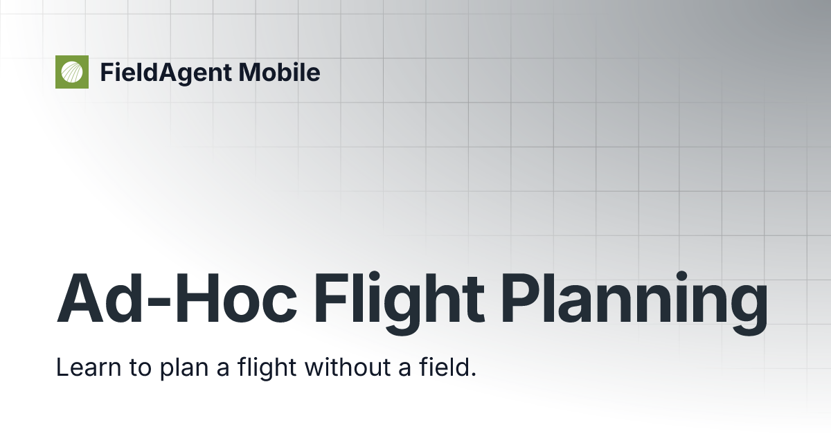 Ad-Hoc Flight Planning | FieldAgent Mobile